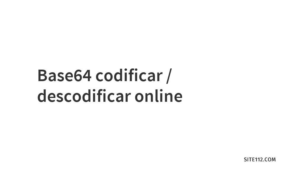 Base64 codificar / descodificar online - Site 112