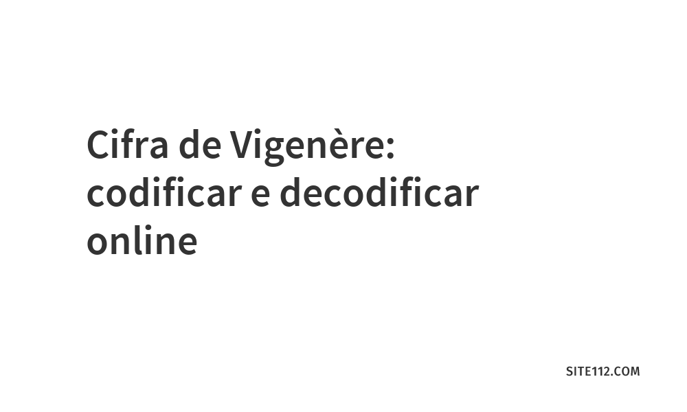 Cifra de Vigenère: codificar e decodificar online - Site 112