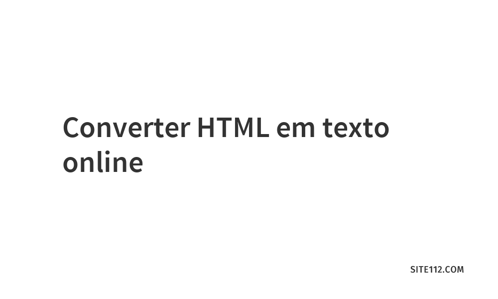 Converter HTML em texto online - Site 112