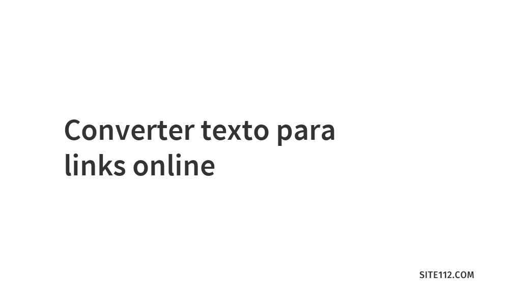 Converter texto para links online - Site 112