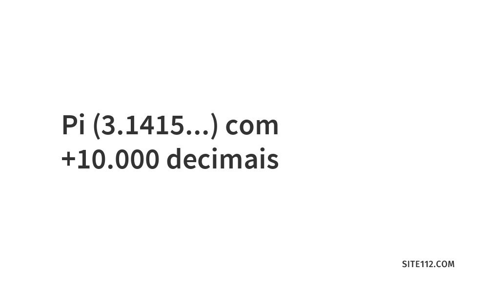 Pi (3.1415...) com +10.000 decimais - Site 112